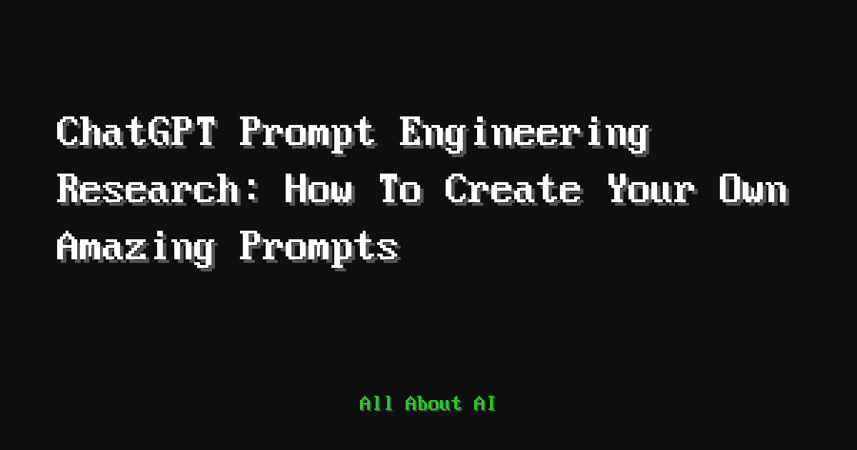 ChatGPT Prompt Engineering Research: How To Create Your Own Amazing ...